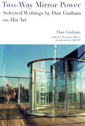 Two-Way Mirror Power : Selected Writings by Dan Graham on His Art by ...