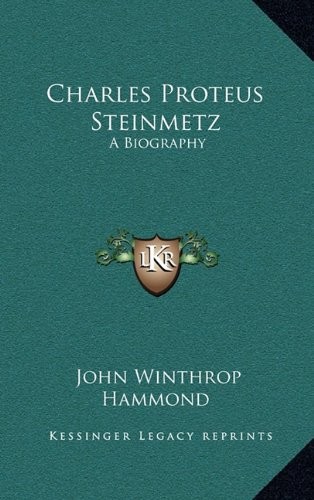 CHARLES PROTEUS STEINMETZ: A BIOGRAPHY By John Winthrop Hammond ...