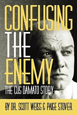 CONFUSING THE ENEMY - THE CUS D'AMATO STORY By Scott Weiss - Hardcover ...