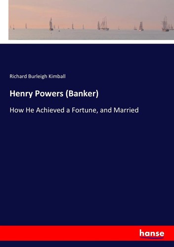 Henry Powers (Banker) How He Achieved a Fortune, and Married Kimball ...
