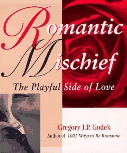 Romantic Mischief : The Playful Side of Love by Gregory J. P. Godek ...