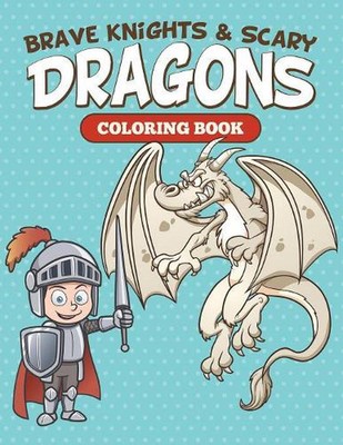 Brave Knights & Scary Dragons Coloring Book by Speedy Publishing LLC ...