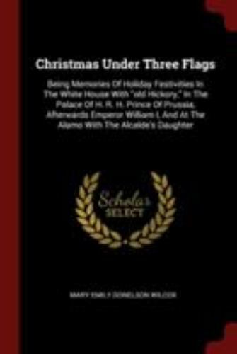 Christmas Under Three Flags: Being Memories Of Holiday Festivities In ...