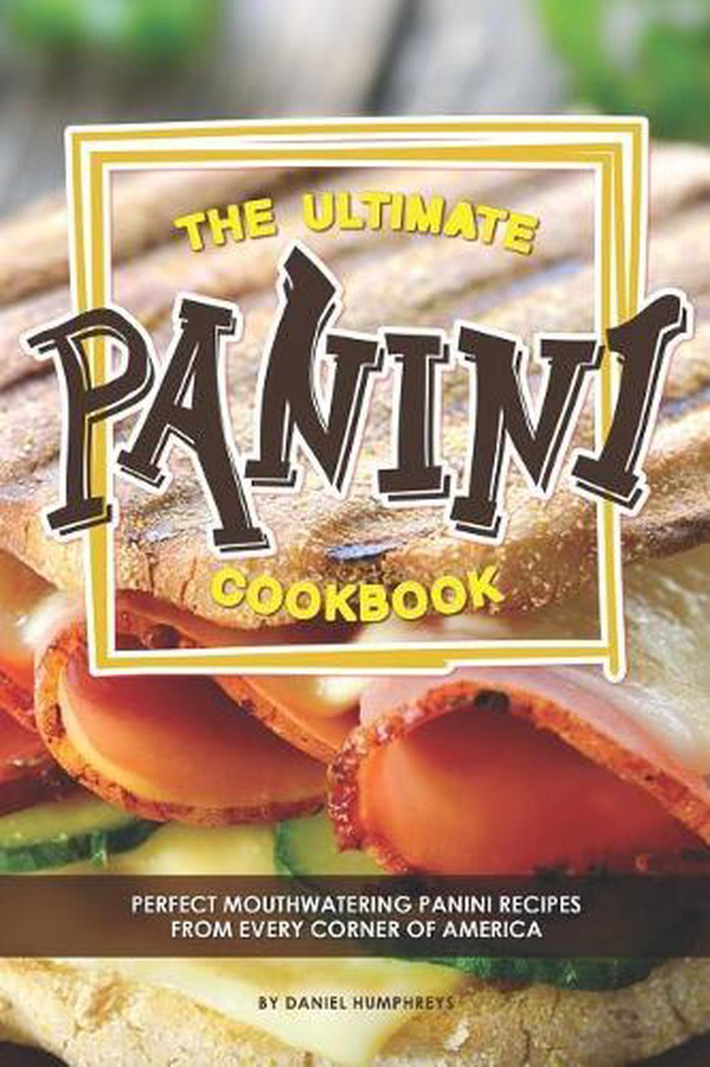 The Ultimate Panini Cookbook: Perfect Mouthwatering Panini Recipes from ...