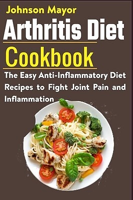 Arthritis Diet Cookbook Easy Anti-Inflammatory Diet Fight by Mayor ...
