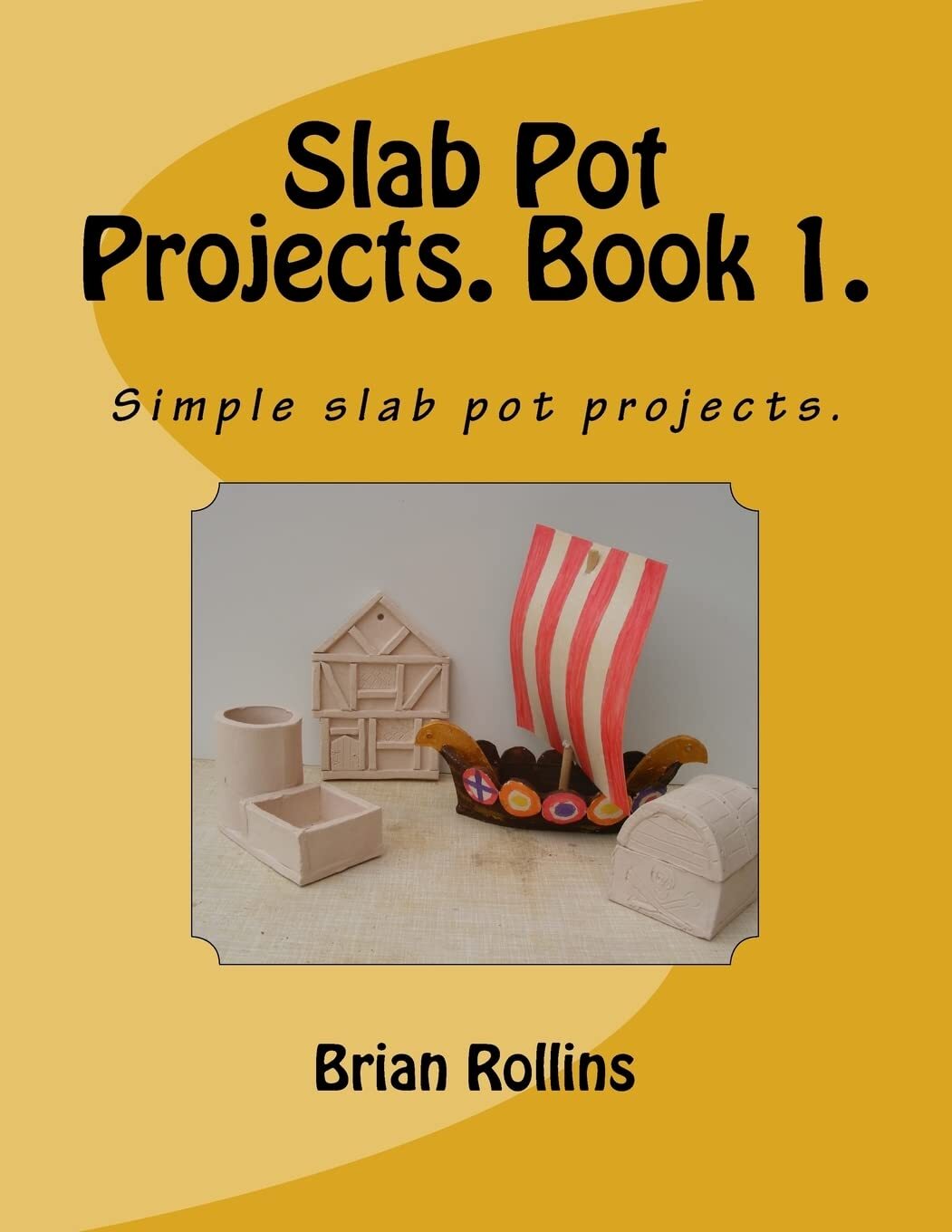 Slab Pot Projects. Book 1.: Simple slab pot projects. By Rollins ...
