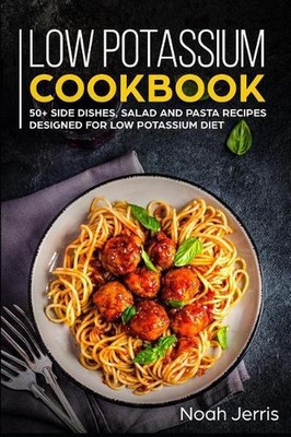 Low Potassium Cookbook: 50+ Side Dishes, Salad and Pasta Recipes ...