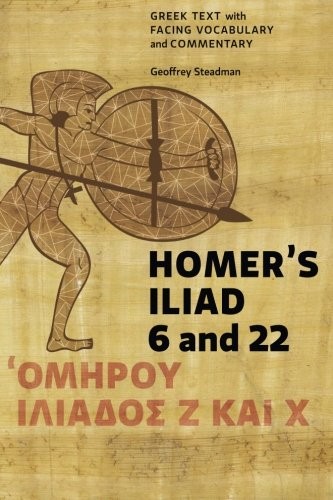 HOMER'S ILIAD 6 AND 22: GREEK TEXT WITH FACING VOCABULARY By Geoffrey ...