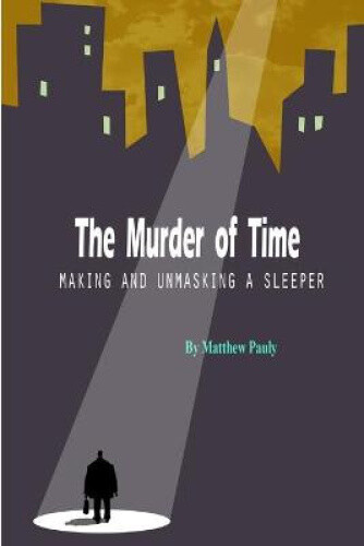 The Murder of Time: Making and Unmasking a Sleeper by Matthew Pauly ...