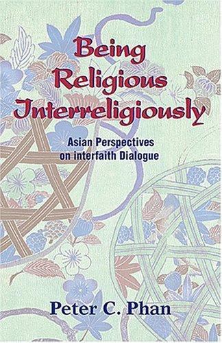 Being Religious Interreligiously : Asian Perspectives on Interfaith ...