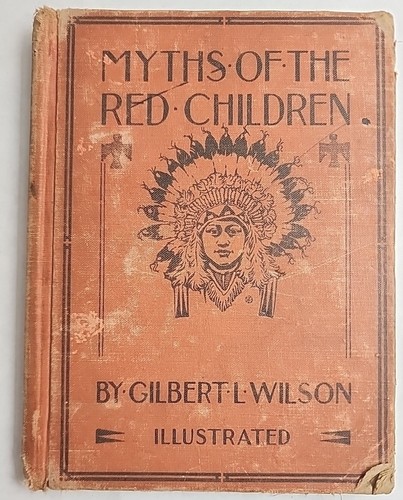 MYTHS OF THE RED CHILDREN. RETOLD BY GILBERT L. WILSON PhD Ginn ...