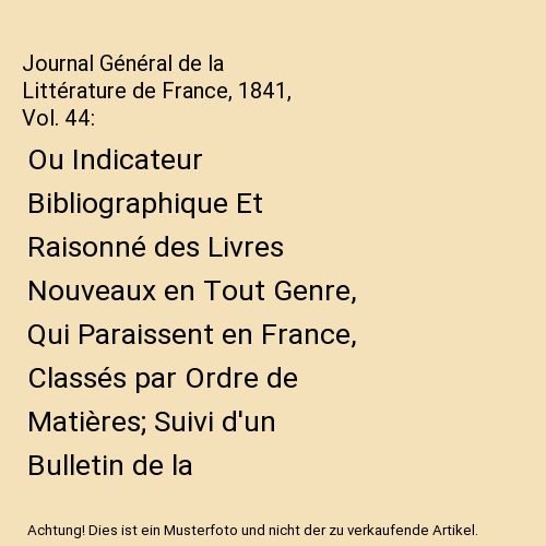 Journal Général de la Littérature de France, 1841, Vol. 44: Ou ...