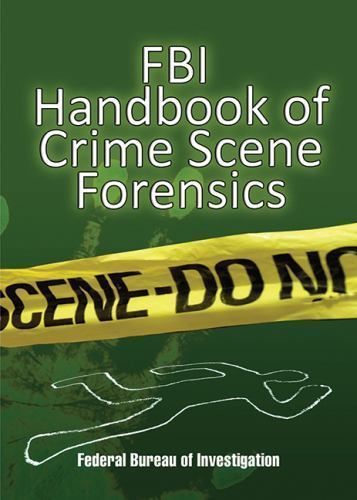 FBI Handbook of Crime Scene Forensics by Federal Bureau of ...
