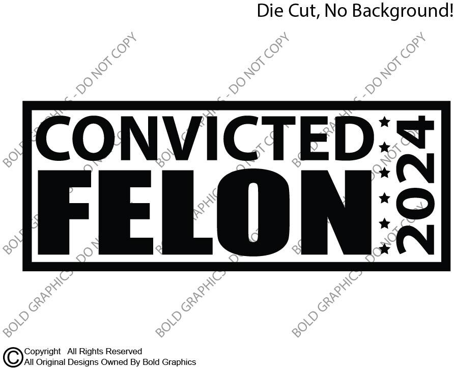 Convicted Felon 2024 Trump Decal Vinyl Sticker MAGA Vote No Biden ...