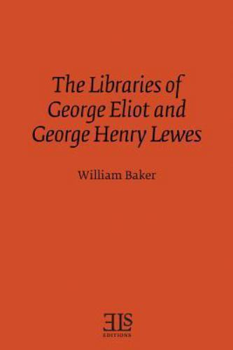 Libraries of George Eliot and George Henry Lewes by William Baker (2016 ...