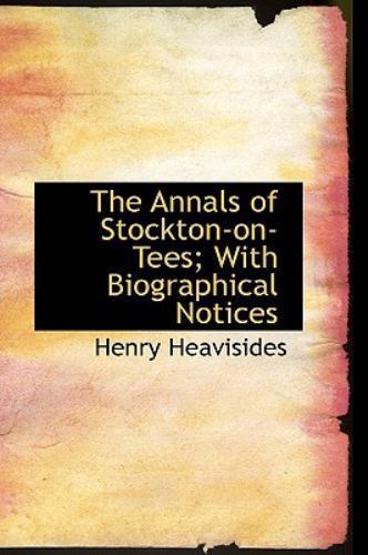Annals of Stockton-on-Tees; with Biographical Notices by Henry ...