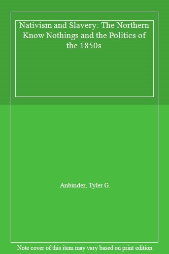 Nativism and Slavery: The Northern Know Nothings and the Politics of ...