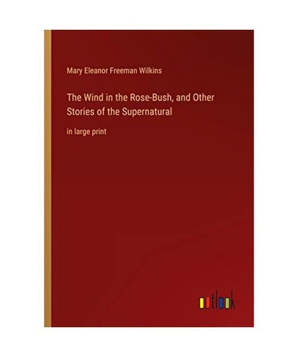 The Wind in the Rose-Bush, and Other Stories of the Supernatural: in ...