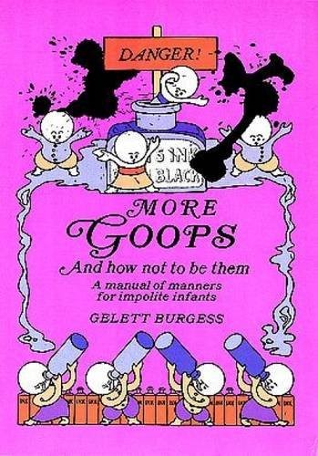 MORE GOOPS AND HOW NOT TO BE THEM: A MANUAL OF MANNERS FOR By Gelett ...