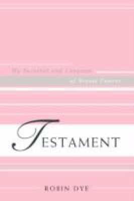 Testament : My Survival and Conquest of Breast Cancer by Robin Dye ...