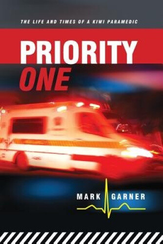 Priority One: The Life and Times of a Kiwi Paramedic by Mark Garner ...