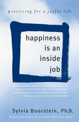 Happiness Is an Inside Job : Practicing for a Joyful Life Sylvia ...