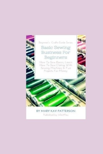 Mary Kay Patterson Basic Sewing Business For Beginners (Paperback) (UK ...