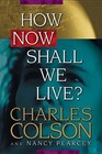 How Now Shall We Live? by Nancy Pearcey and Charles Colson ...