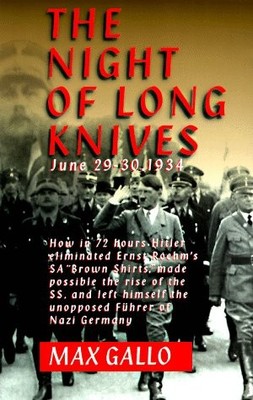 THE NIGHT OF THE LONG KNIVES: JUNE 29-30, 1934 By Max Gallo Excellent ...