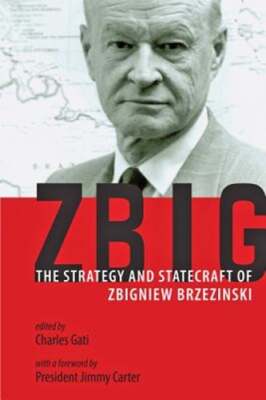 Zbig: The Strategy and Statecraft of Zbigniew Brzezinski by Charles ...