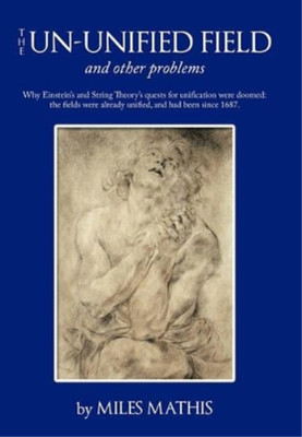 Miles Mathis The Un-unified Field (Hardback) (UK IMPORT) 9781452005140 ...