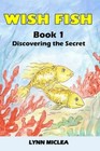 Wish Fish 1: Book 1 - Discovering the Secret by Miclea, Lynn ...