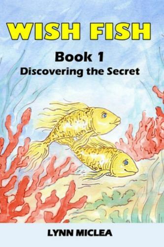 Wish Fish 1: Book 1 - Discovering the Secret by Miclea, Lynn ...
