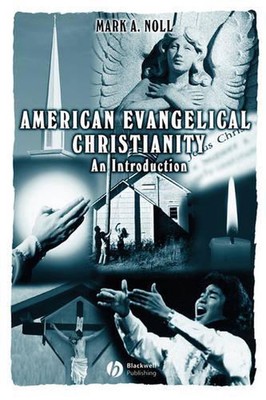 American Evangelical Christianity: An Introduction by Mark A. Noll ...