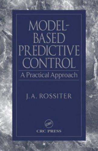 Model-Based Predictive Control : A Practical Approach by J. A. Rossiter ...