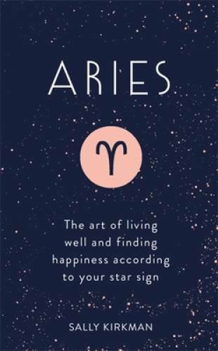 Aries: The Art of Living Well and Finding Happiness According to Your ...