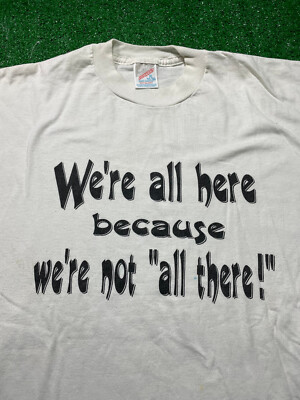 Vtg 90s We're All Here Because We're Not All There T-Shirt Sz XL Made ...