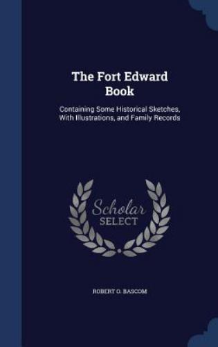 Fort Edward Book : Containing Some Historical Sketches, with ...