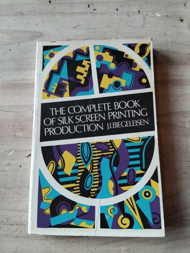 The Complete Book of Silk Screen Printing Production - J.I. Biegeleisen ...