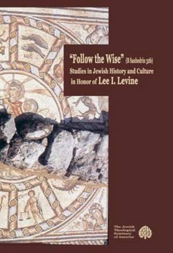 Follow the Wise : Studies in Jewish History and Culture in Honor of Lee ...