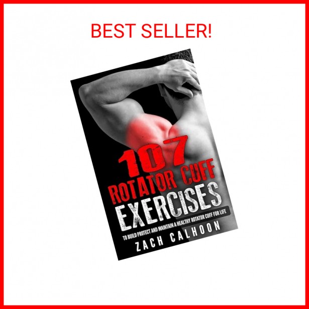 107 Rotator Cuff Exercises:: To Build, Protect and Maintain a Healthy ...