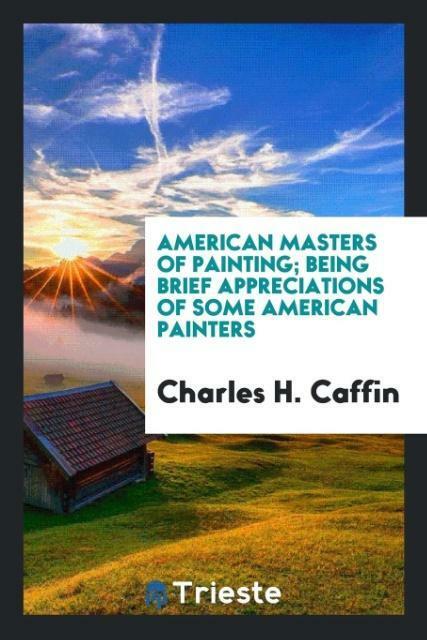 American masters of painting; being brief appreciations of some ...