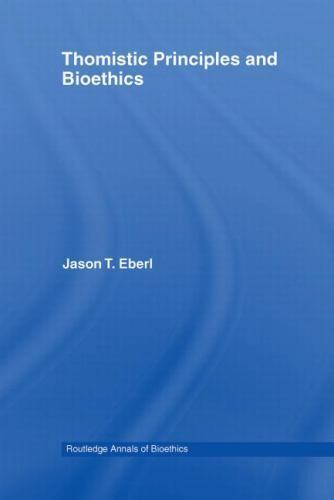Routledge Annals of Bioethics Ser.: Thomistic Principles and Bioethics ...