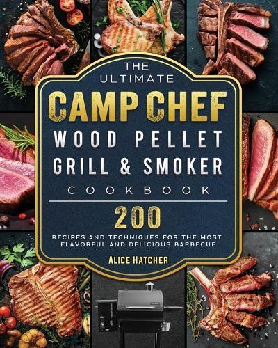 Alice Hatcher The Ultimate Camp Chef Wood Pellet Grill & Smoker Cook ...