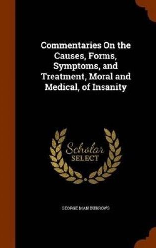 Commentaries on the Causes, Forms, Symptoms, and Treatment, Moral and ...