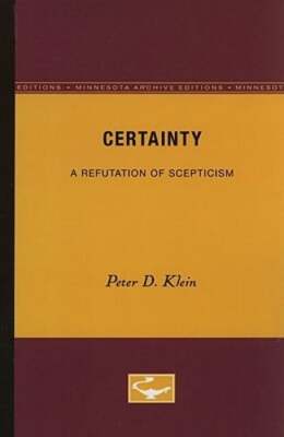Certainty: A Refutation of Scepticism by Peter D Klein: Used ...