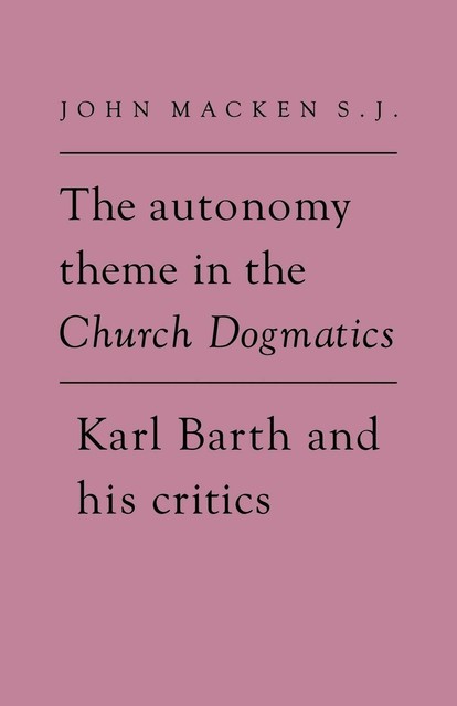 The Autonomy Theme in the Church Dogmatics von John Macken (2008 ...