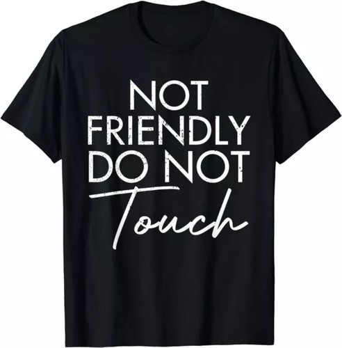 Not Friendly Do Not Touch Funny Saying FriendGood Quality T-Shirt Size ...