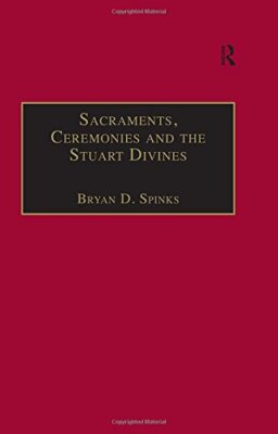 Sacraments, Ceremonies and the Stuart Divines: , Spinks.. 9780754614753 ...