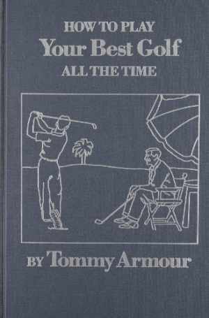 How to Play Your Best Golf All the Time - Hardcover, by Armour Tommy ...